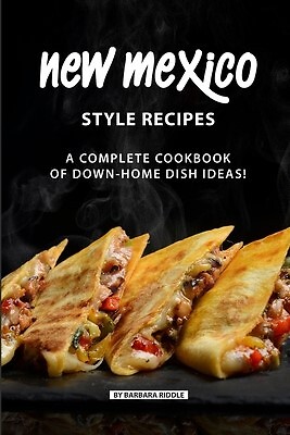 New Mexico Style Recipes: A Complete Cookbook of Down-Home Dish I ...