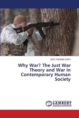 Why War? The Just War Theory and War in Contemporary Human Society by ...