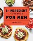 The 5-Ingredient Cookbook for Men: 115 Recipes for Men with Big ...