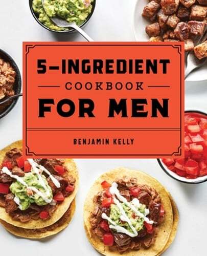 The 5-Ingredient Cookbook for Men: 115 Recipes for Men with Big ...
