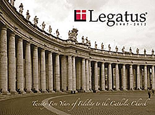 Legatus -- 1987-2012: Twenty-Five Years of Fidelity to the Catholic ...