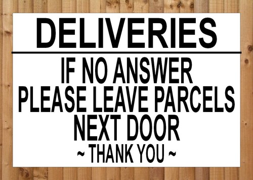 DELIVERIES IF NO ANSWER PLEASE LEAVE PARCELS NEXT DOOR ~ SIGN NOTICE ...