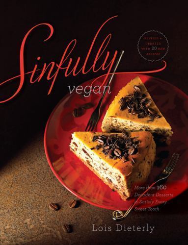 Sinfully Vegan : More Than 160 Decadent Desserts to Satisfy Every Sweet ...