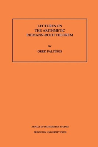 Annals of Mathematics Studies: Lectures on the Arithmetic Riemann-Roch ...