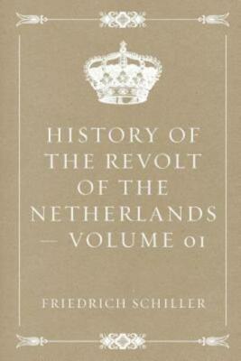 History Of The Revolt Of The Netherlands - Volume 01 9781523831401| eBay