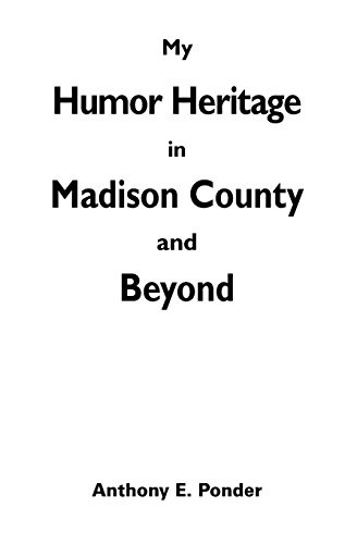 MY HUMOR HERITAGE IN MADISON COUNTRY AND BEYOND By Anthony E Ponder ...