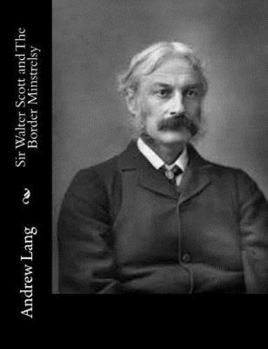 Sir Walter Scott and the Border Minstrelsy by Andrew Lang (2015, Trade ...