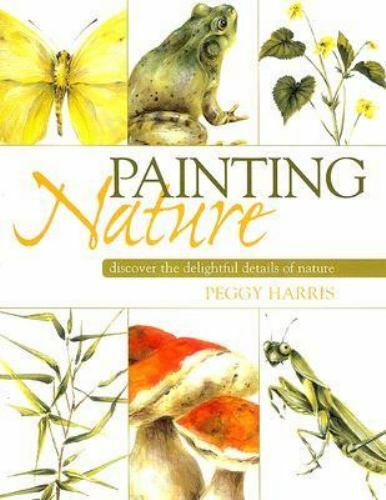 Painting Nature : Discover the Delightful Details of Nature by Peggy ...