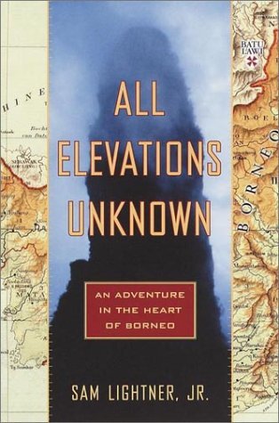 ALL ELEVATIONS UNKNOWN: AN ADVENTURE IN THE HEART OF By Lightner Sam Jr ...