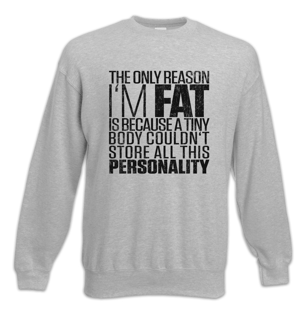 The Only Reason I'm Fat Sweatshirt Pullover Fun Chubby Pride Fatty ...