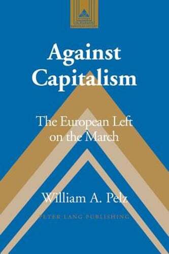 Against Capitalism: The European Left on the March by Frank J Coppa ...