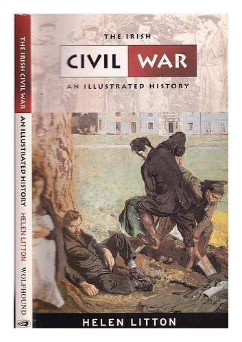 LITTON, HELEN The Irish Civil War: an illustrated history 2001 ...