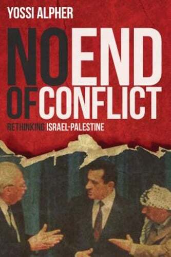 No End of Conflict: Rethinking Israel-Palestine by Yossi Alpher: New ...