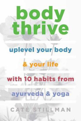 Body Thrive: Uplevel Your Body and Your Life with 10 Habits from Ayurveda and 9781683642626 | eBay