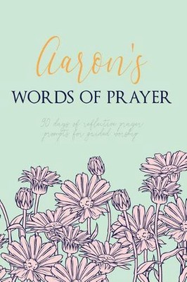 Aaron's Words of Prayer: 90 Days of Reflective Prayer Prompts for ...