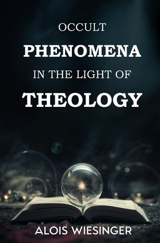 Occult Phenomena in the Light of Theology by Alois Wiesinger (2025 ...