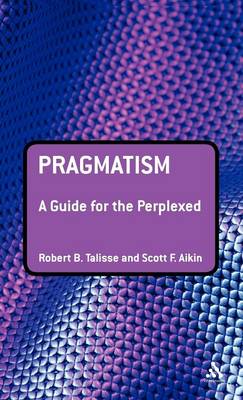 Pragmatism: A Guide for the Perplexed by Professor Robert B. Talisse, Scott Aikin (Hardcover ...