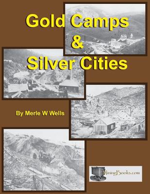 Gold Camps and Silver Cities by Merle W. Wells (2012, Trade Paperback ...