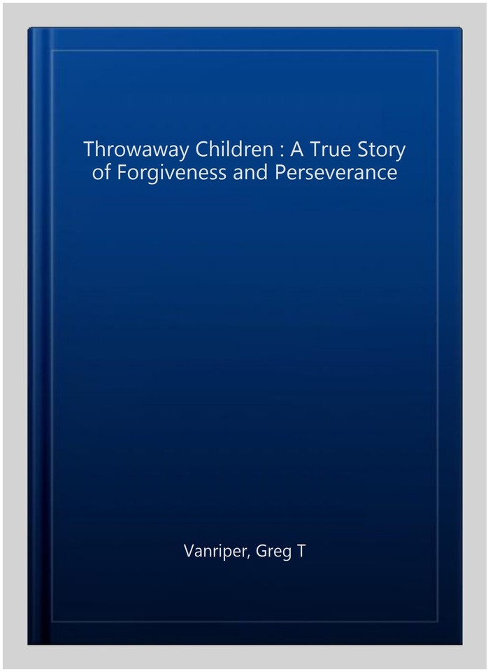 Throwaway Children : A True Story of Forgiveness and Perseverance ...