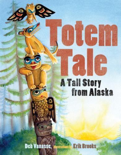 Totem Tale: A Tall Story from Alaska (Alaska Books), Deb Vanasse ...