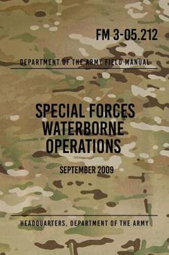 FM 3-05.212 Special Forces Waterborne Operations: September 2009 by The ...