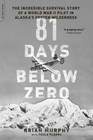 81 Days Below Zero: The Incredible Survival Story of a World War II ...