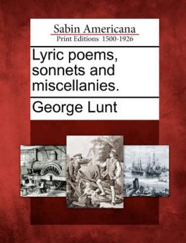 Lyric Poems, Sonnets and Miscellanies by George Lunt (2012, Trade ...