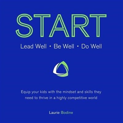START: Lead Well, Be Well, Do Well: Equip your kids with the mindset ...