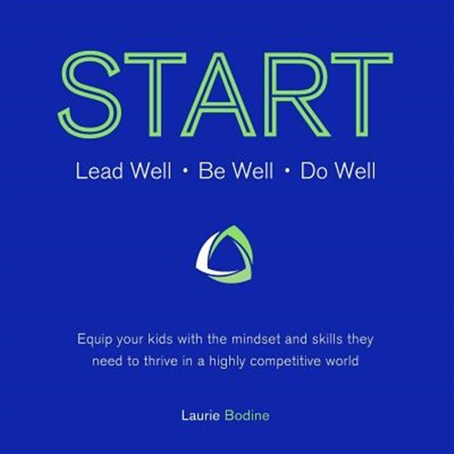 START: Lead Well, Be Well, Do Well: Equip your kids with the mindset ...