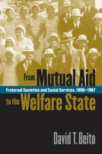 From Mutual Aid to the Welfare State : Fraternal Societies and Social ...