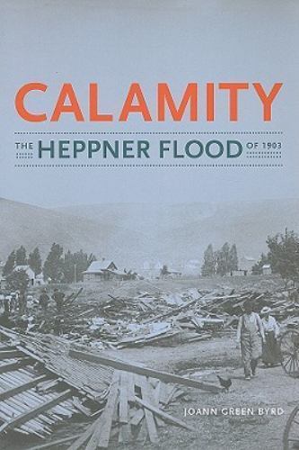 Calamity : The Heppner Flood Of 1903 by Joann Green Byrd (2009, Trade ...