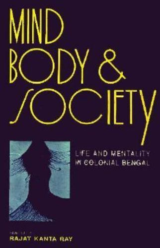 Mind, Body and Society : Life and Mentality in Colonial Bengal by Rajat ...