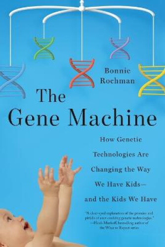 The Gene Machine: How Genetic Technologies Are Changing the Way We Have ...