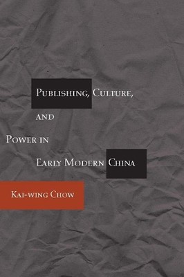 Kai-wing Chow Publishing, Culture, and Power in Early Modern China ...