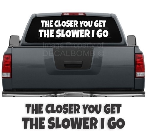 The Closer You Get The Slower I Go Decal Sticker 40" x 10"Turbo Diesel ...