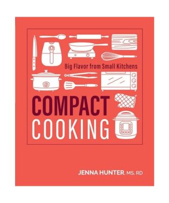Compact Cooking: Big Flavor from Small Kitchens, Hunter, Jenna | eBay