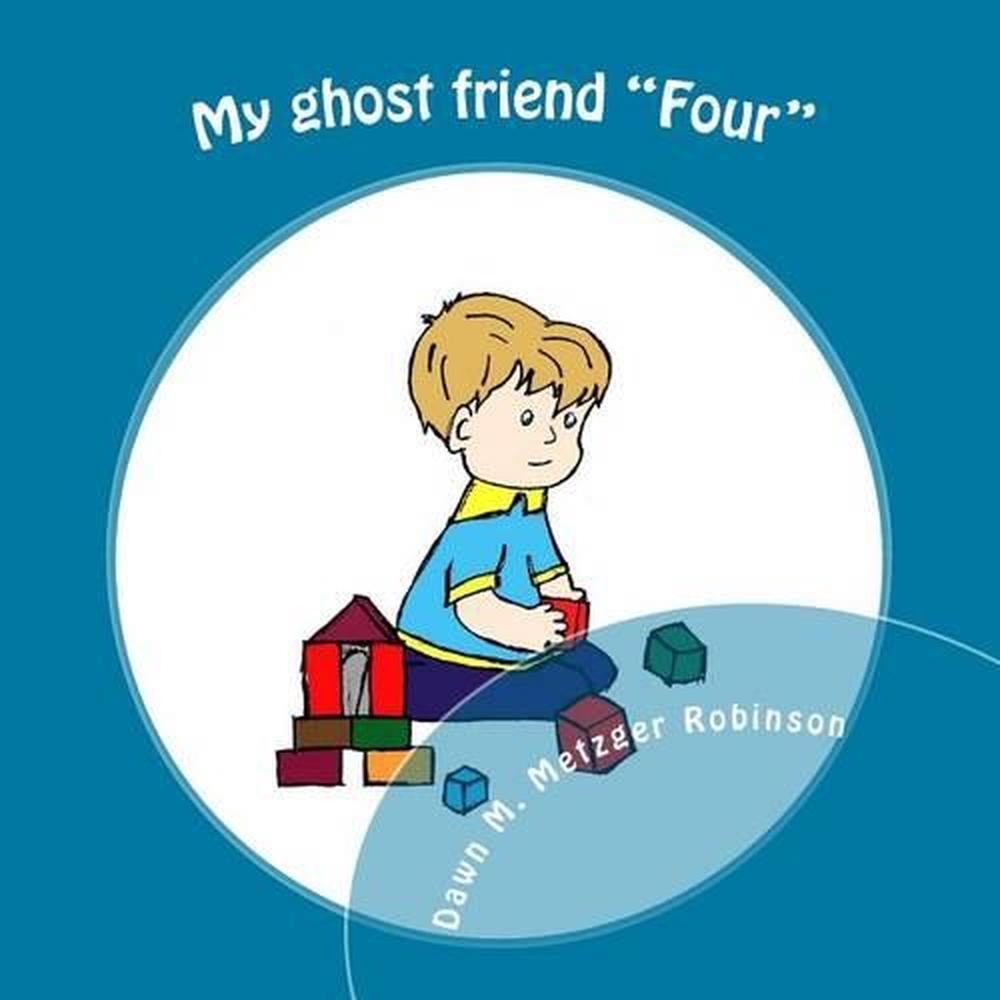 My ghost friend "Four": A child's true story about how he met his ghost ...