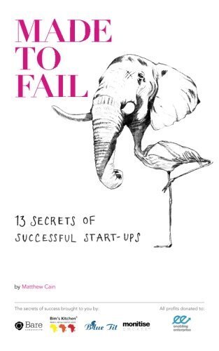 Made to Fail: 13 secrets of successful start-ups by Cain, Matthew Book ...