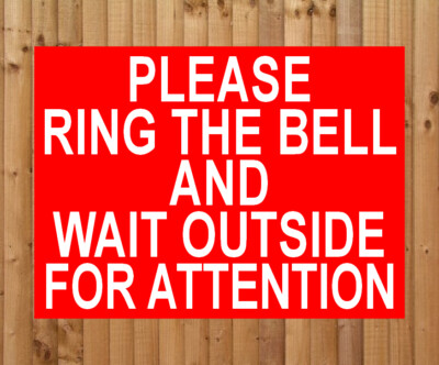 PLEASE RING THE BELL AND WAIT OUTSIDE FOR ATTENTION ~ SIGN NOTICE entry ...