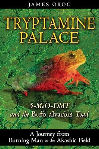 Tryptamine Palace: 5-MeO-DMT and the Sonoran Desert Toad by Oroc, James ...