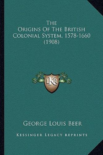 Origins of the British Colonial System, 1578-1660 by George Louis Beer ...