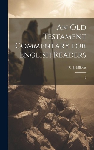 An Old Testament Commentary for English Readers: 2 by C.J. 1819-1905 ...