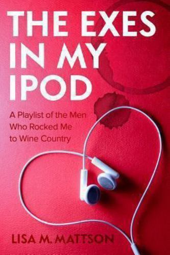 Exes in My IPod : A Playlist of the Men Who Rocked Me to Wine Country ...