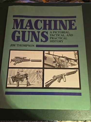 Machine Guns A Pictorial Tactical & Practical History JIm THOMPSON NEW ...