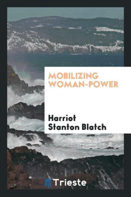 Mobilizing woman-power von Harriot Stanton Blatch (2017, Taschenbuch ...