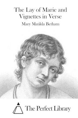 The Lay of Marie and Vignettes in Verse by Mary Matilda Betham (English ...