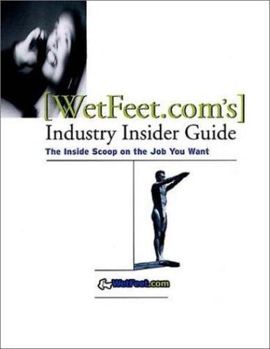Wetfeet.com's Industry Insider Guide : The Inside Scoop on the Job You ...
