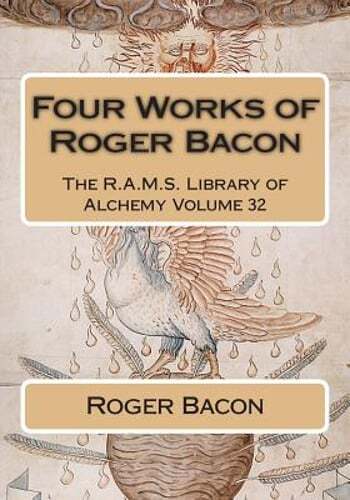 The R. A. M. S. Library of Alchemy Ser.: Four Works of Roger Bacon by ...