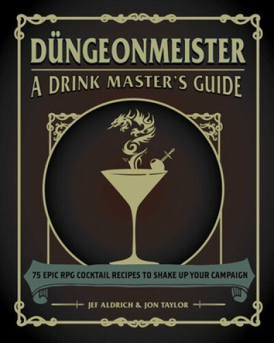 Dungeonmeister: 75 Epic RPG Cocktail Recipes to Shake Up Your Campaign ...