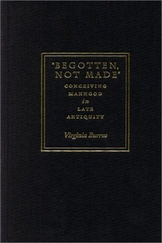 Begotten, Not Made: Conceiving Manhood in Late Antiquity (Figurae ...